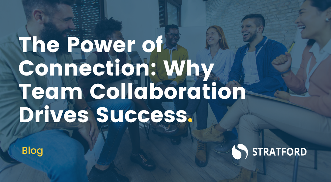 How Team Collaboration Drives Success - Stratford Group Ltd